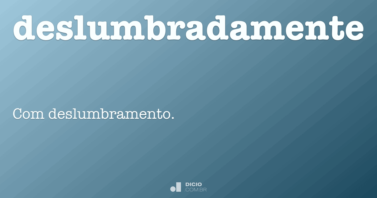 Deslumbradamente - Dicio, Dicionário Online de Português