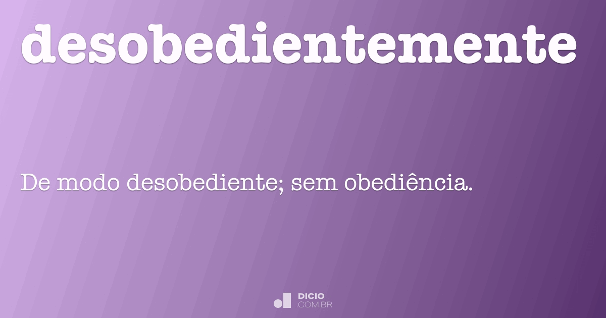 Desobedientemente - Dicio, Dicionário Online de Português