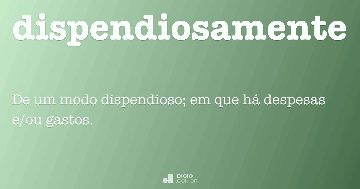 Dispendiosamente - Dicio, Dicionário Online de Português