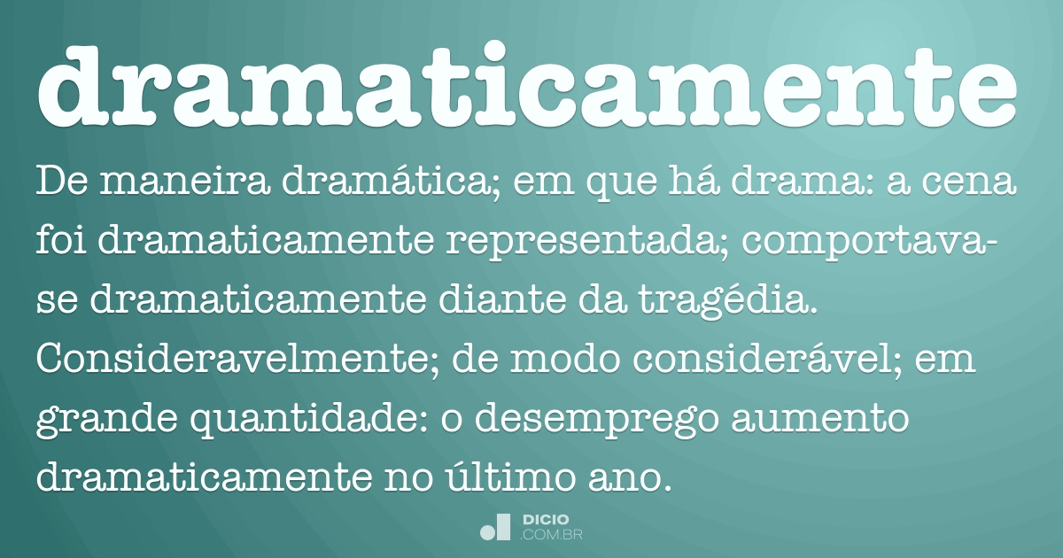 Dramaticamente - Dicio, Dicionário Online de Português