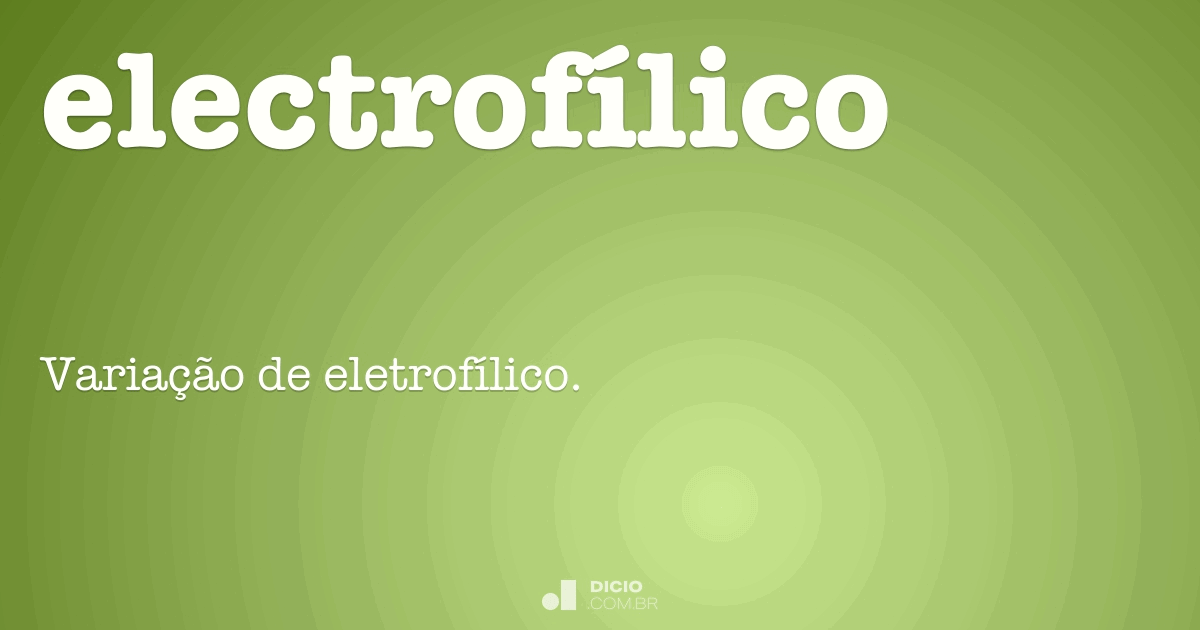 Electrofílico - Dicio, Dicionário Online de Português