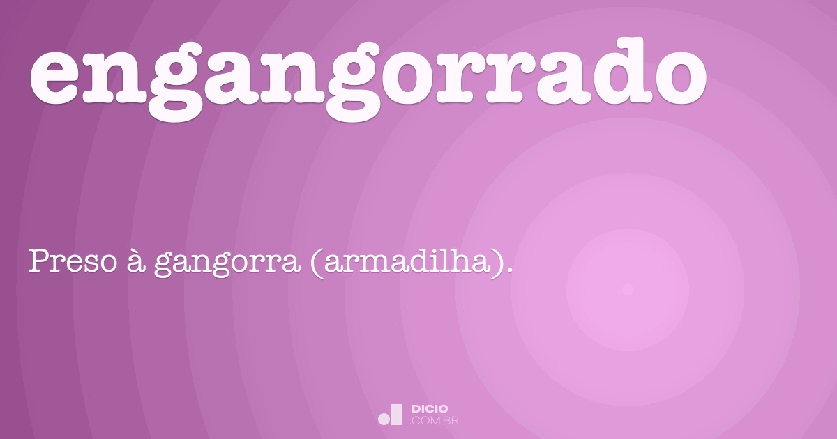 Engangorrado - Dicio, Dicionário Online de Português