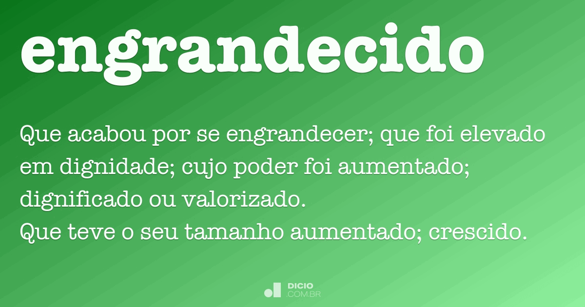 Engrandecido - Dicio, Dicionário Online de Português