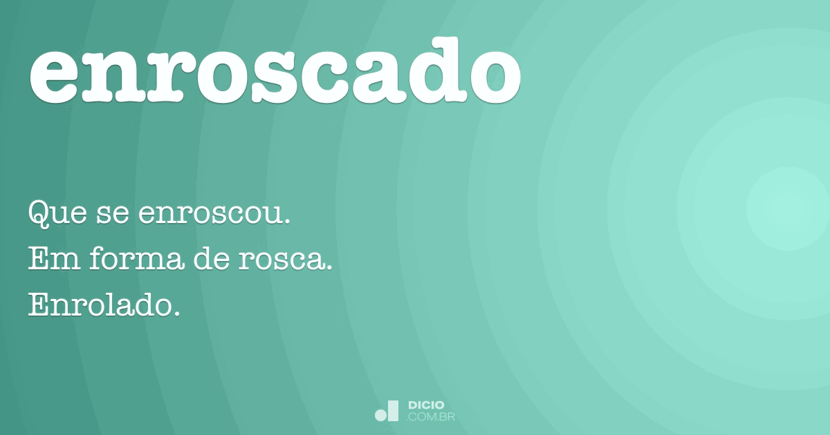 Enroscado - Dicio, Dicionário Online de Português