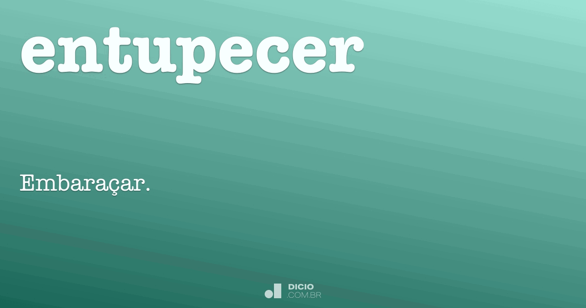 Entupecer - Dicio, Dicionário Online de Português