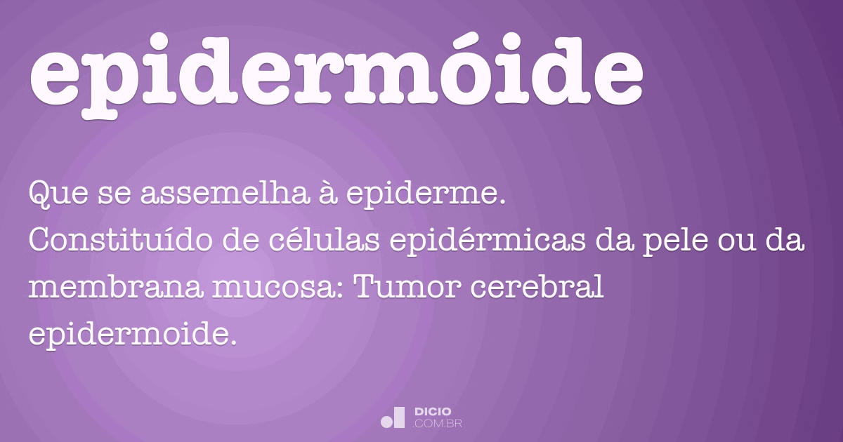 Epidermóide - Dicio, Dicionário Online de Português