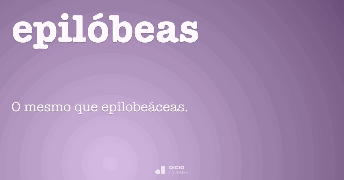 Epilóbeas - Dicio, Dicionário Online de Português