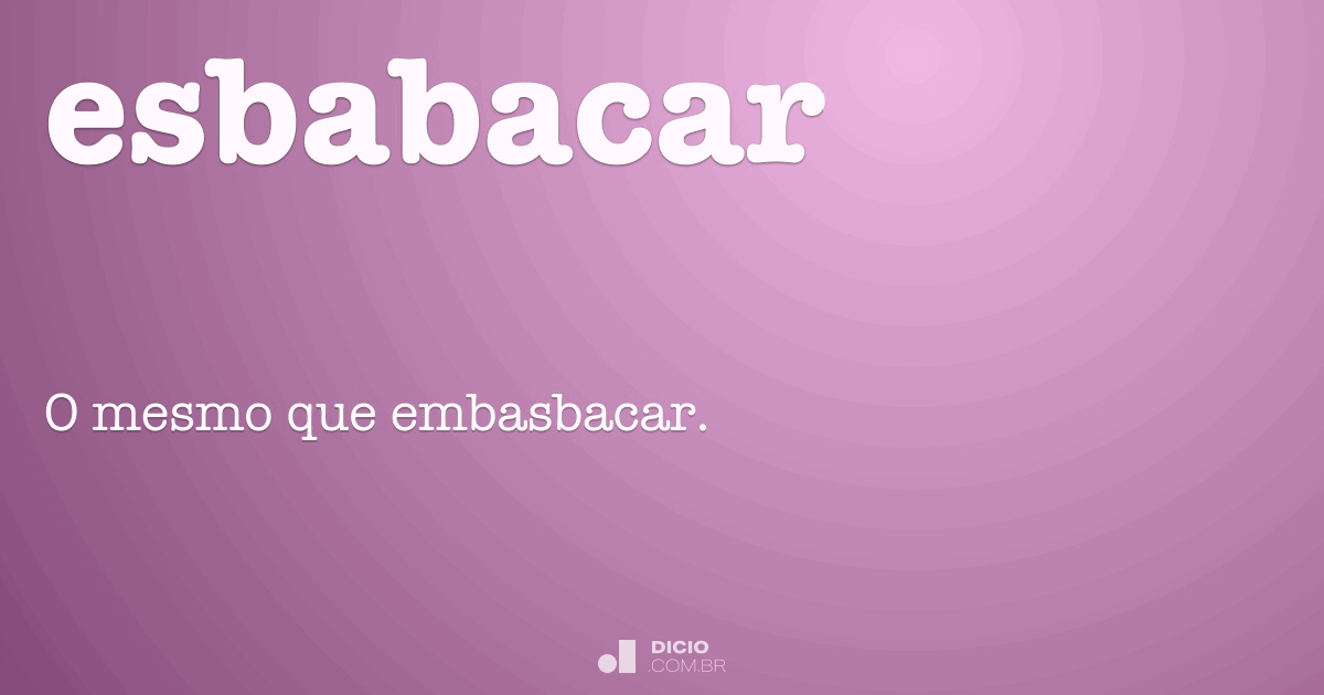 Esbabacar - Dicio, Dicionário Online de Português