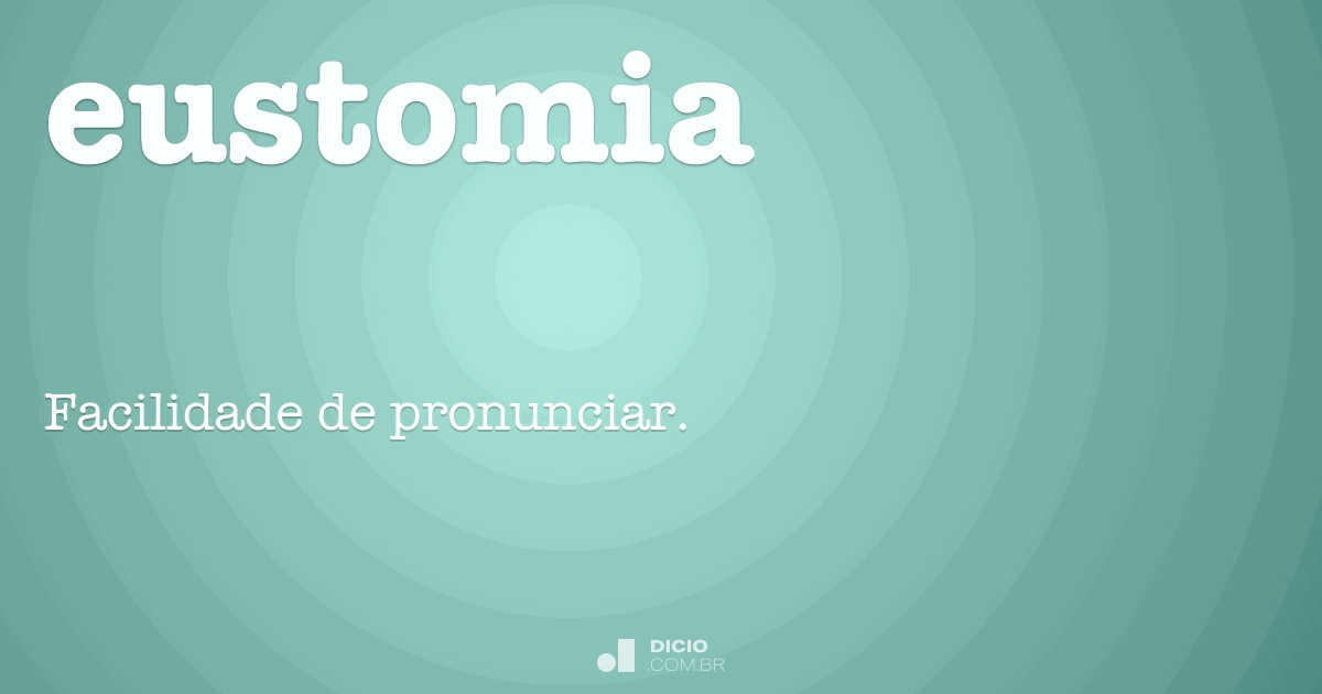 Eustomia - Dicio, Dicionário Online de Português