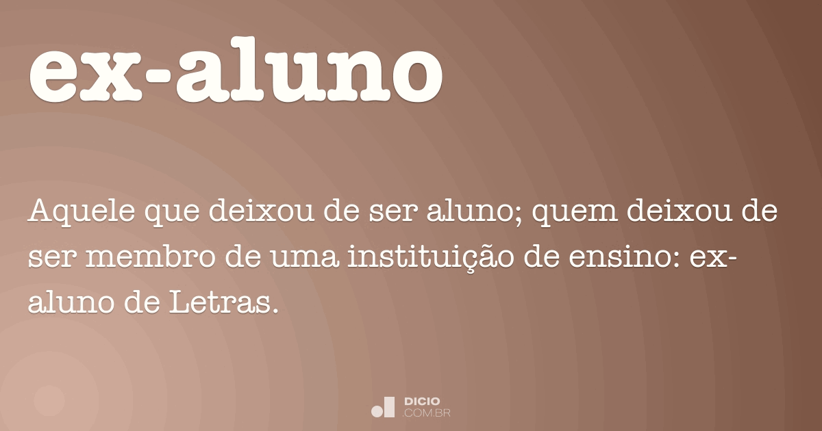 Ex-aluno - Dicio, Dicionário Online de Português Ex-aluno - Dicio, Dicionário Online de Português