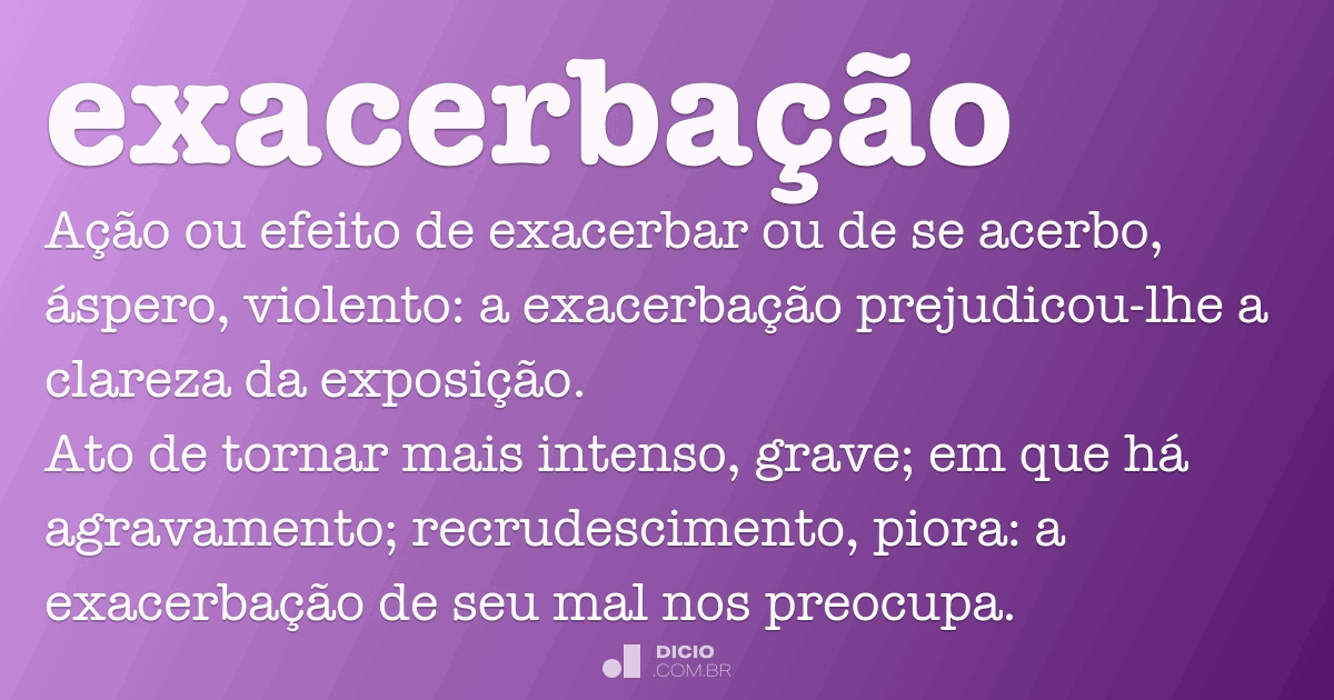 Exacerbação - Dicio, Dicionário Online de Português