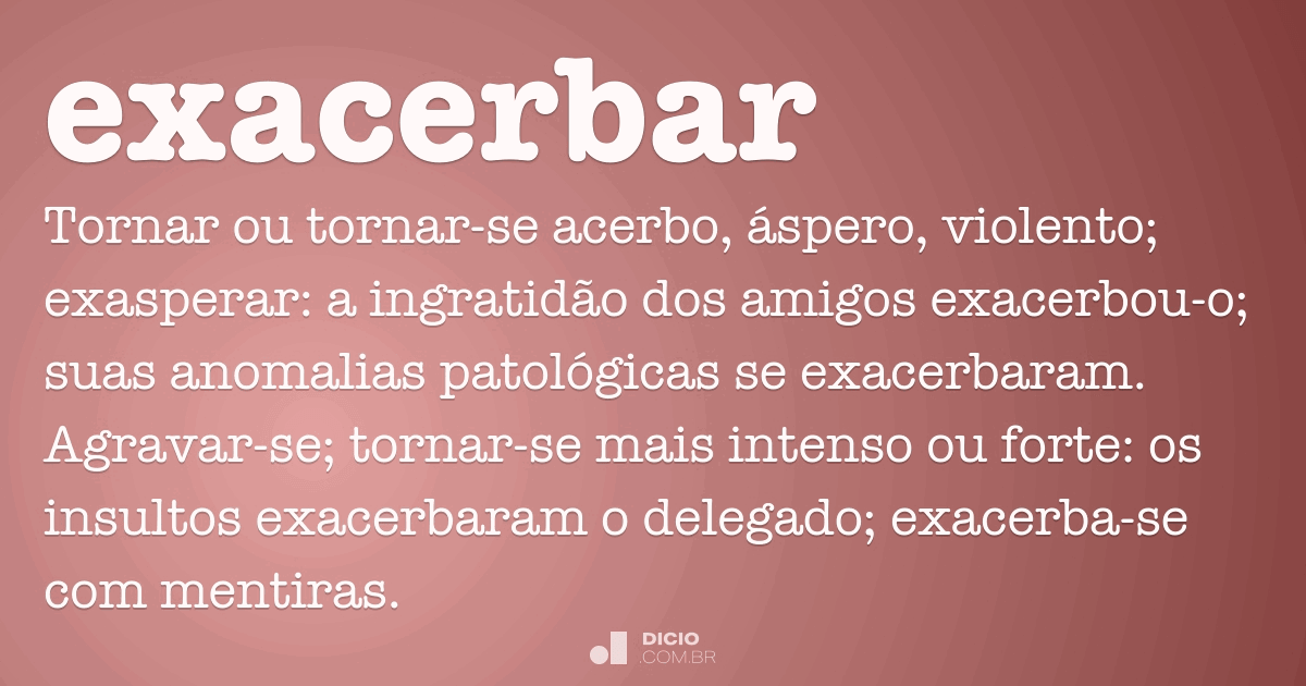 Exacerbar - Dicio, Dicionário Online de Português