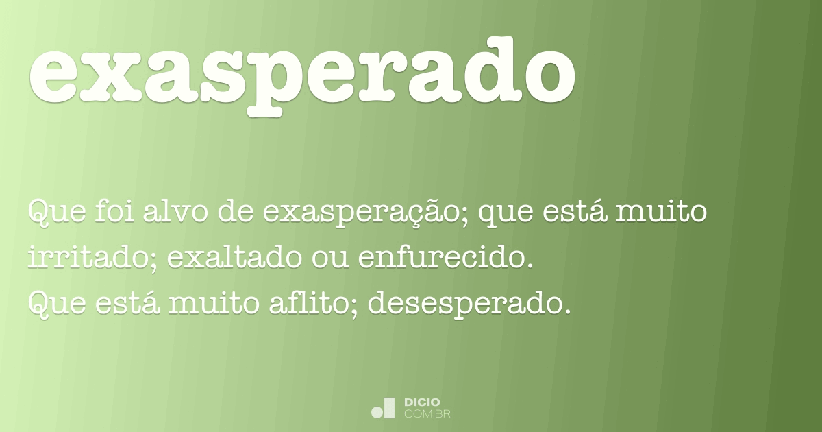 Exasperado - Dicio, Dicionário Online de Português