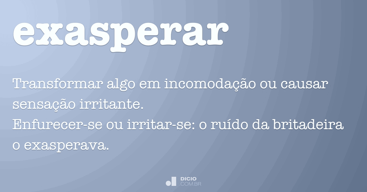 Exasperar - Dicio, Dicionário Online de Português