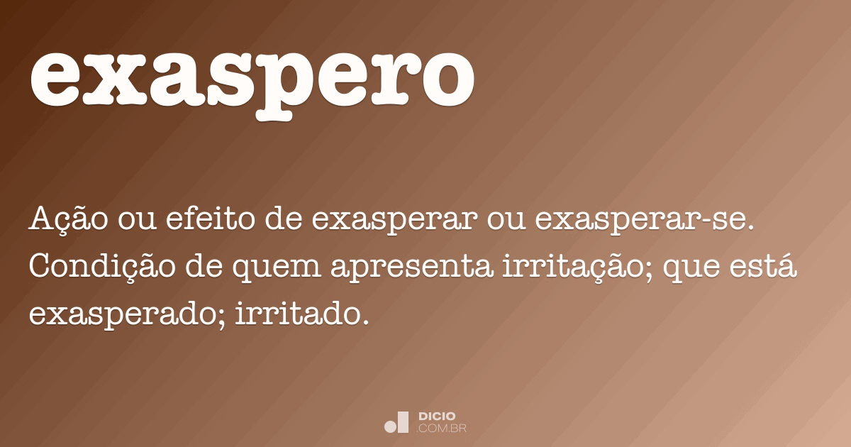 Exaspero - Dicio, Dicionário Online de Português
