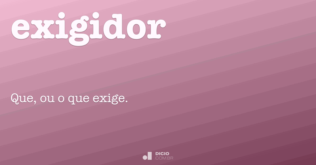Exigidor - Dicio, Dicionário Online de Português