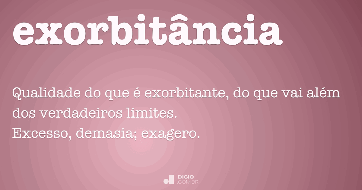 Exorbitância - Dicio, Dicionário Online de Português
