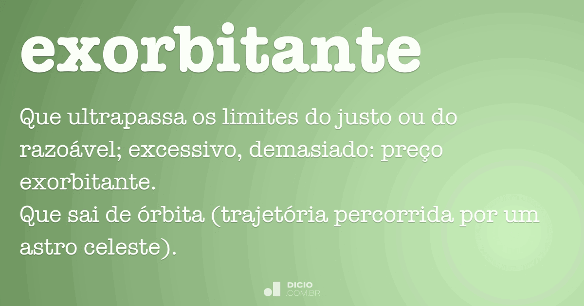 Exorbitante - Dicio, Dicionário Online de Português