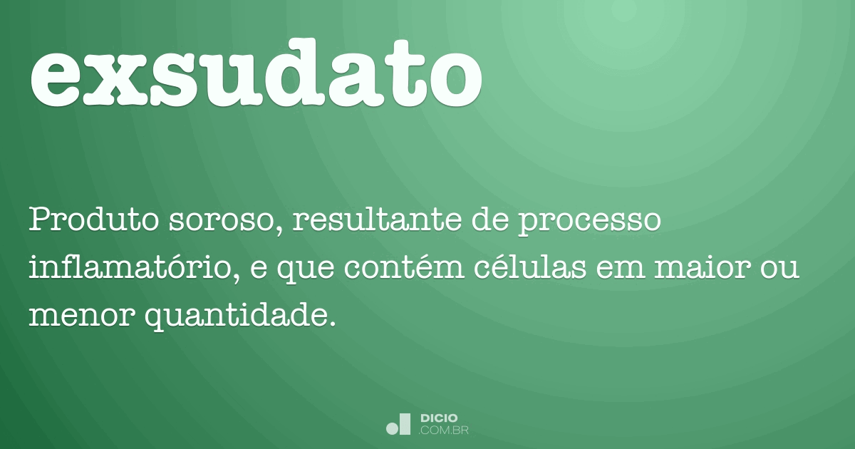 Exsudato - Dicio, Dicionário Online de Português