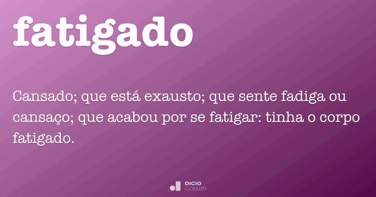 Fatigado - Dicio, Dicionário Online de Português