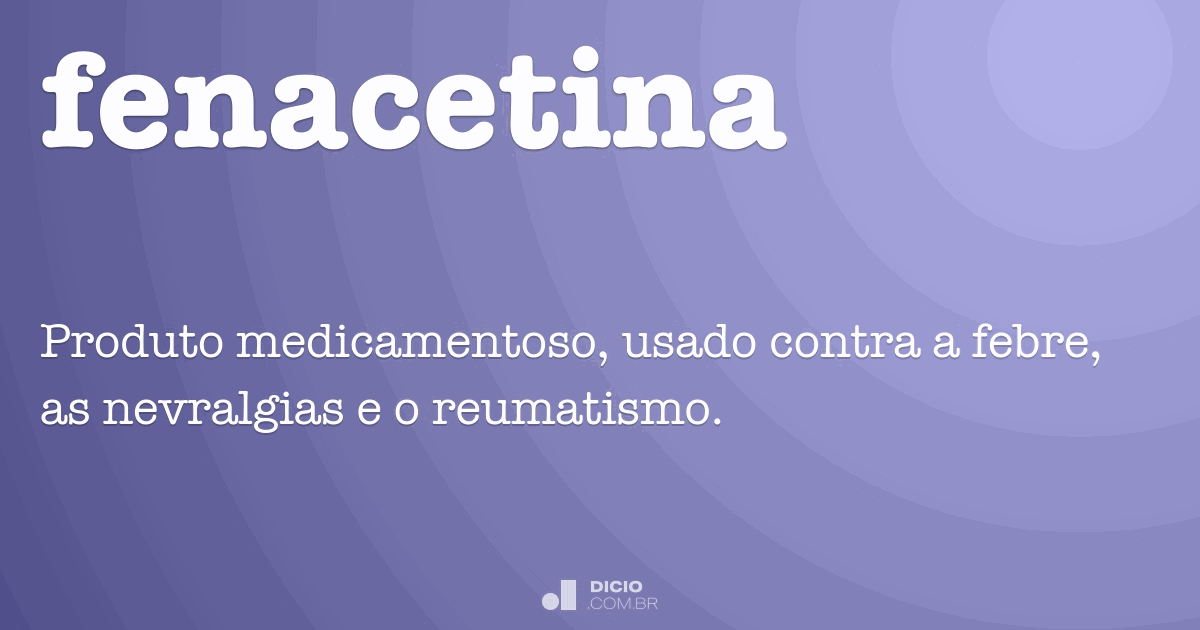 Fenacetina - Dicio, Dicionário Online de Português