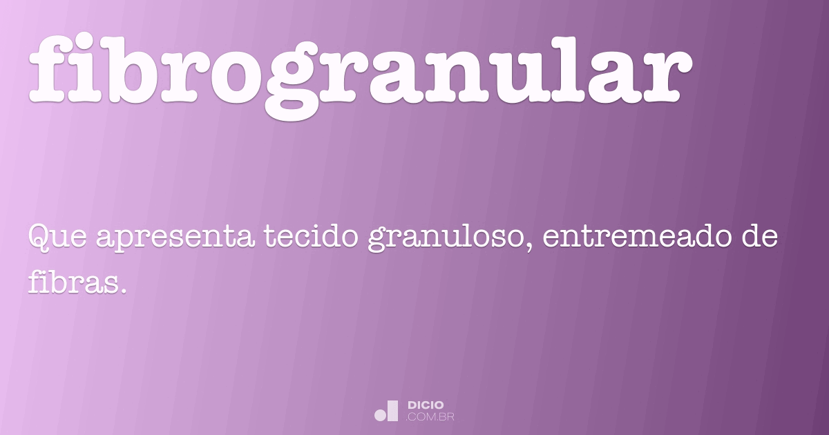 Fibrogranular - Dicio, Dicionário Online de Português