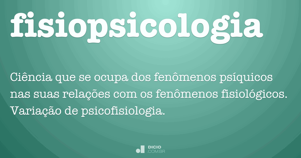 Fisiopsicologia - Dicio, Dicionário Online de Português Fisiopsicologia - Dicio, Dicionário Online de Português