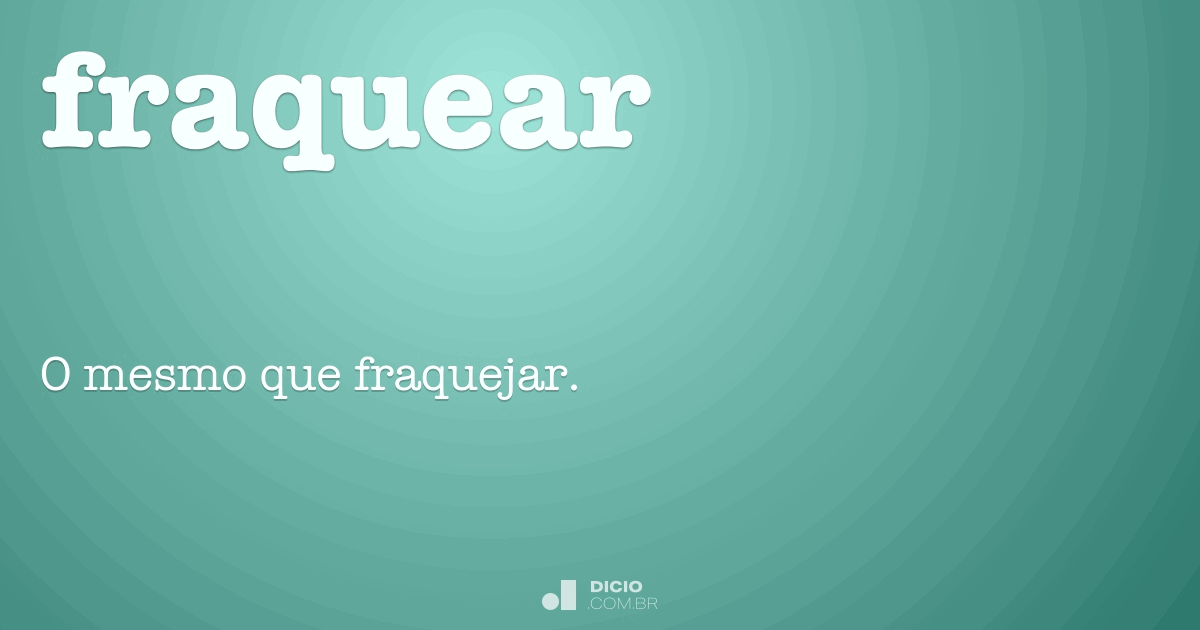 Fraquear - Dicio, Dicionário Online de Português