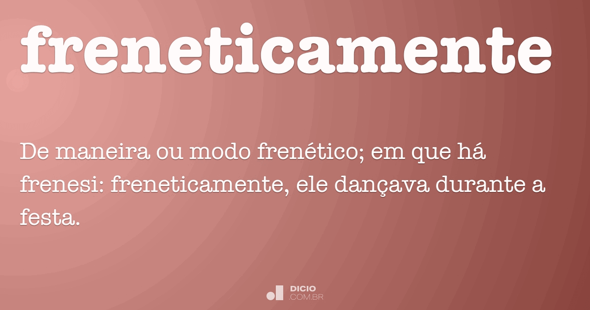 Freneticamente - Dicio, Dicionário Online de Português