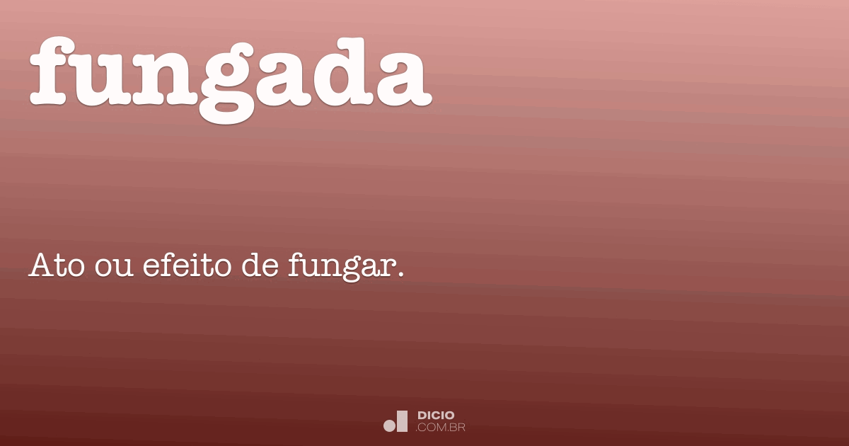 Fungada - Dicio, Dicionário Online de Português