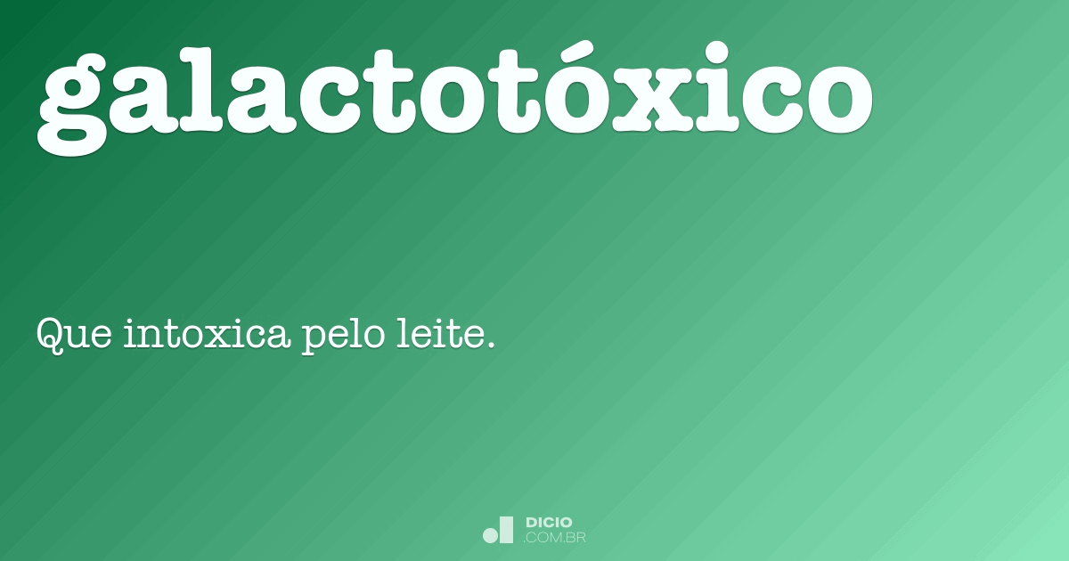 Galactotóxico - Dicio, Dicionário Online de Português