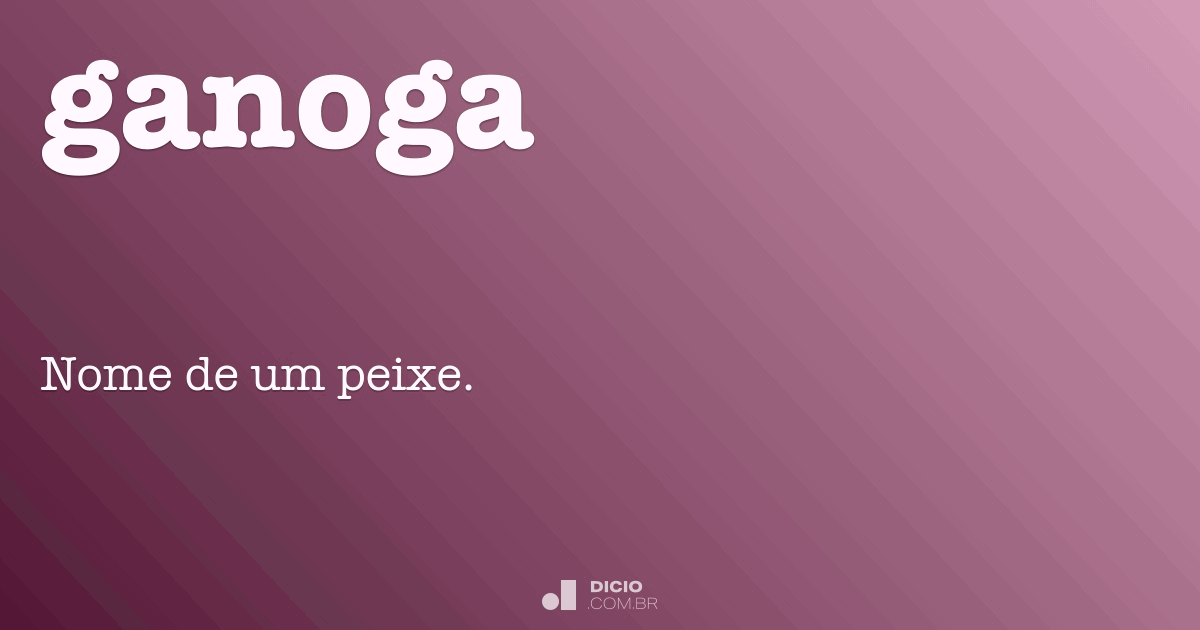 Ganoga - Dicio, Dicionário Online de Português