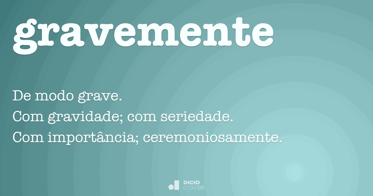 Gravemente - Dicio, Dicionário Online de Português