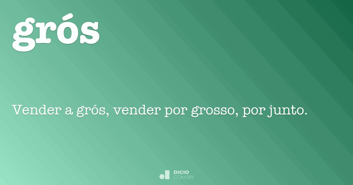 Grós - Dicio, Dicionário Online de Português