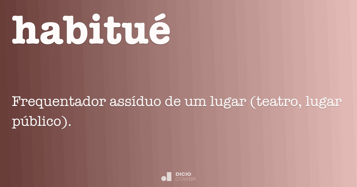 Habitué - Dicio, Dicionário Online de Português