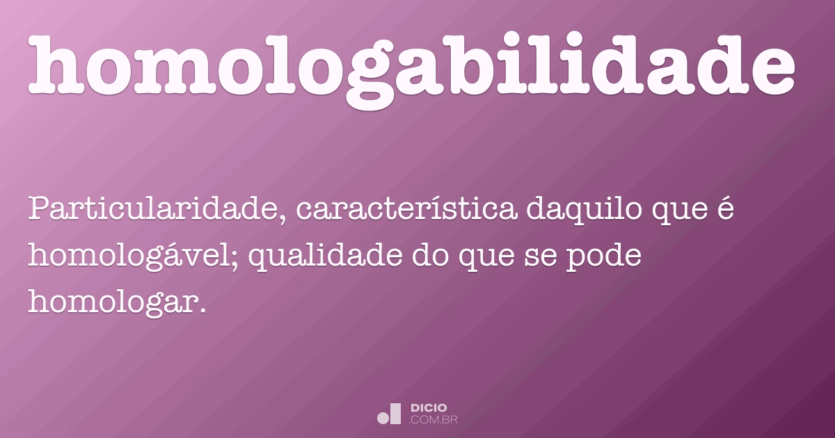 Homologabilidade - Dicio, Dicionário Online de Português