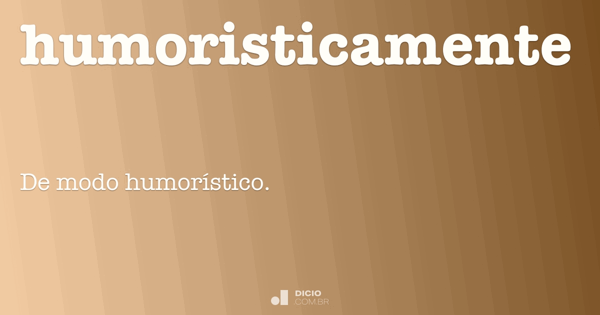 Humoristicamente - Dicio, Dicionário Online de Português
