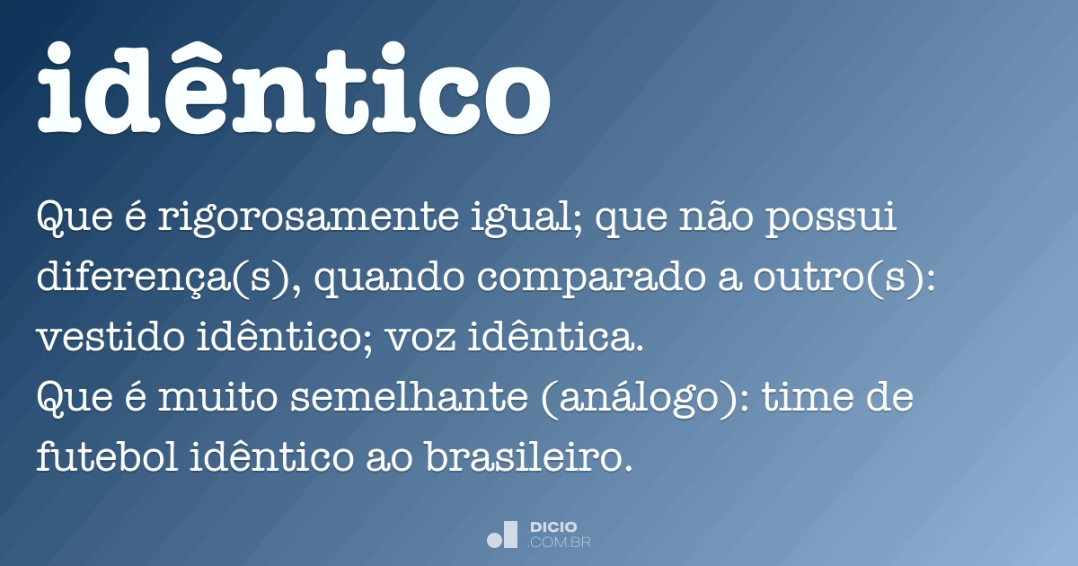 Idêntico - Dicio, Dicionário Online de Português