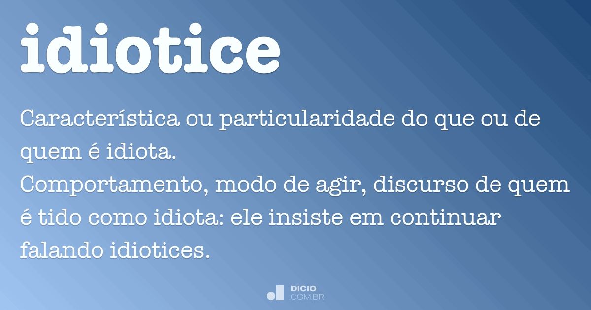 Idiotice - Dicio, Dicionário Online de Português