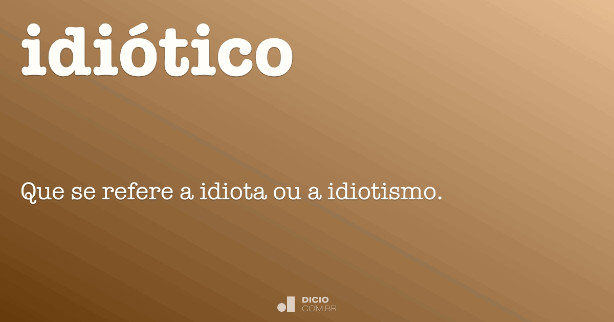Idiótico - Dicio, Dicionário Online de Português