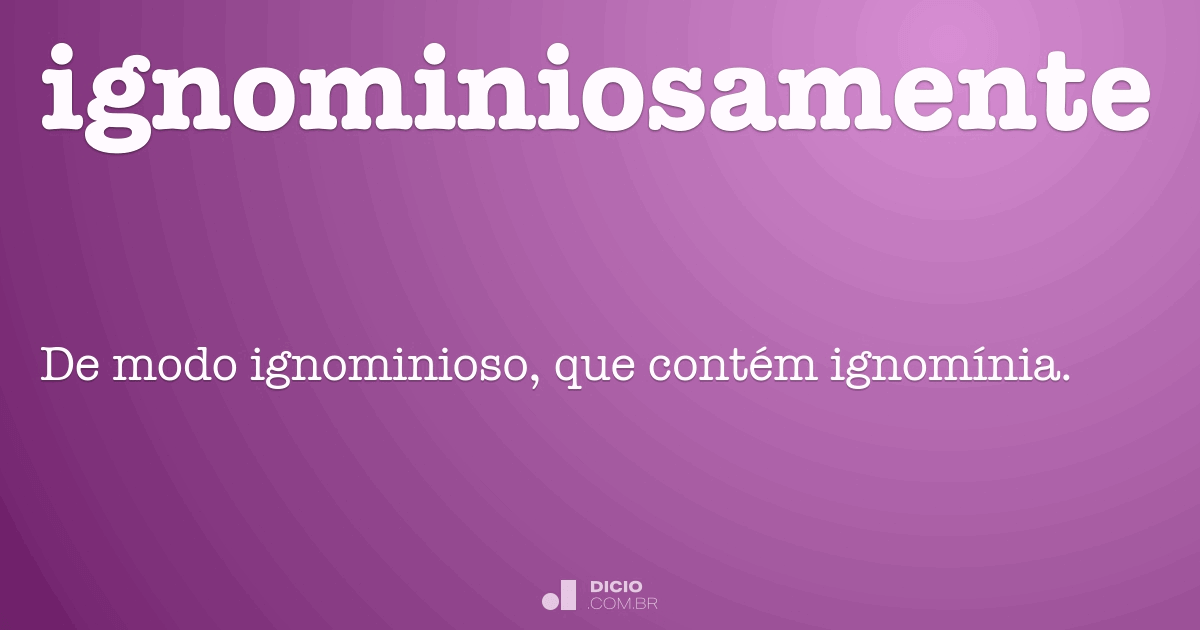 Ignominiosamente - Dicio, Dicionário Online de Português