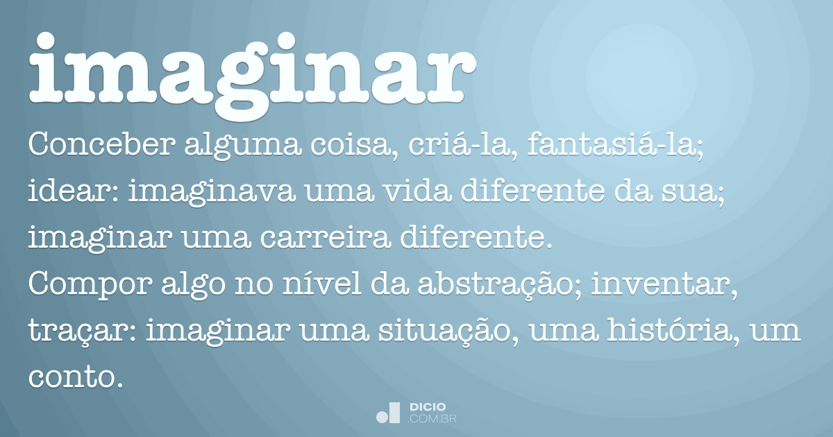 Imaginar (significado, sinônimos e conjugação) - Dicio, Dicionário ...