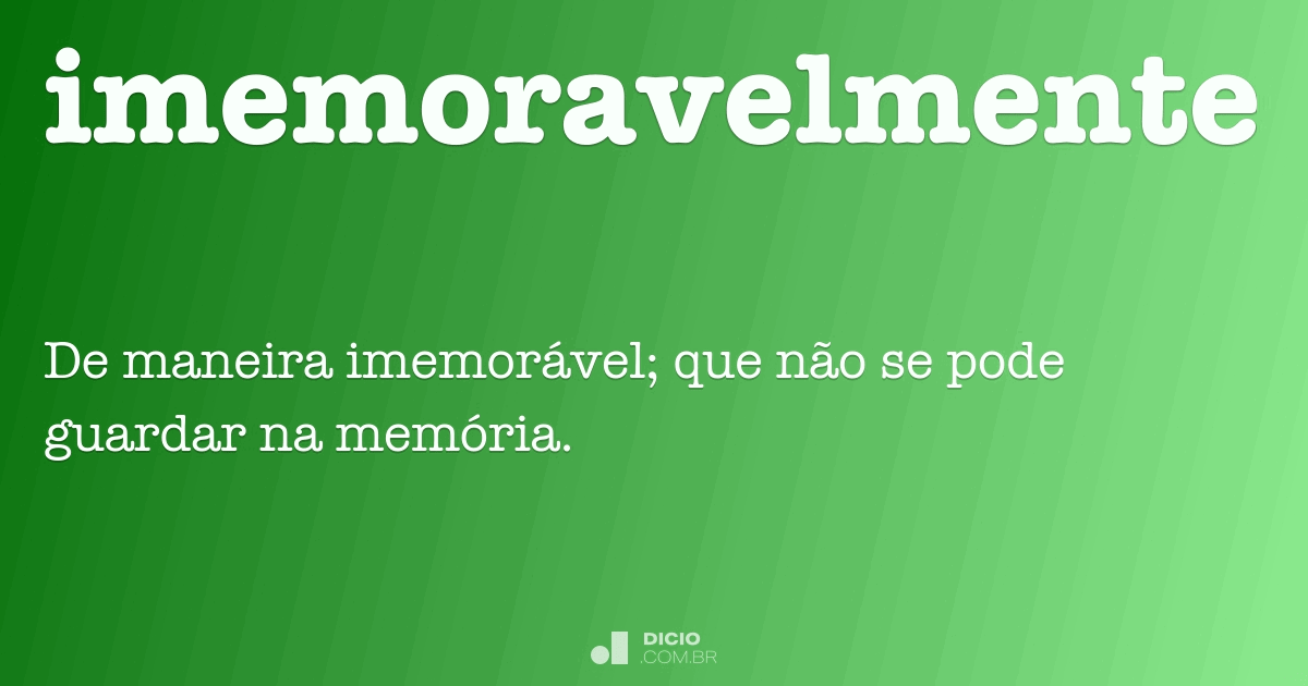 Imemoravelmente - Dicio, Dicionário Online de Português