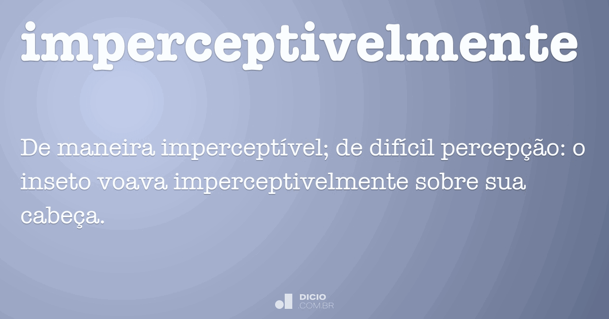 Imperceptivelmente - Dicio, Dicionário Online de Português