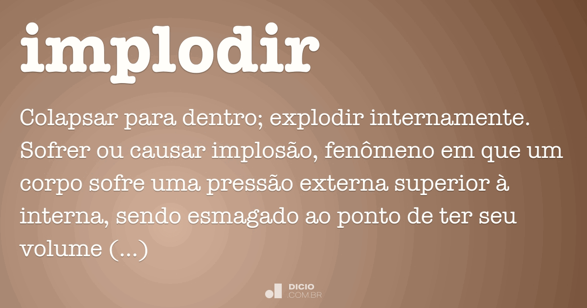Implodir (significado e definição) - Dicio, Dicionário Online de Português