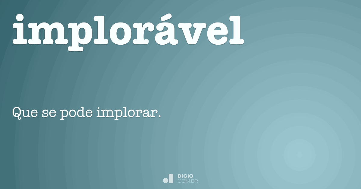 Implorável - Dicio, Dicionário Online de Português
