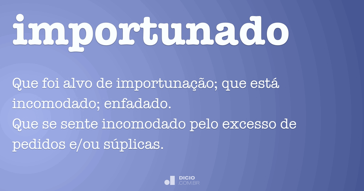 Importunado - Dicio, Dicionário Online de Português