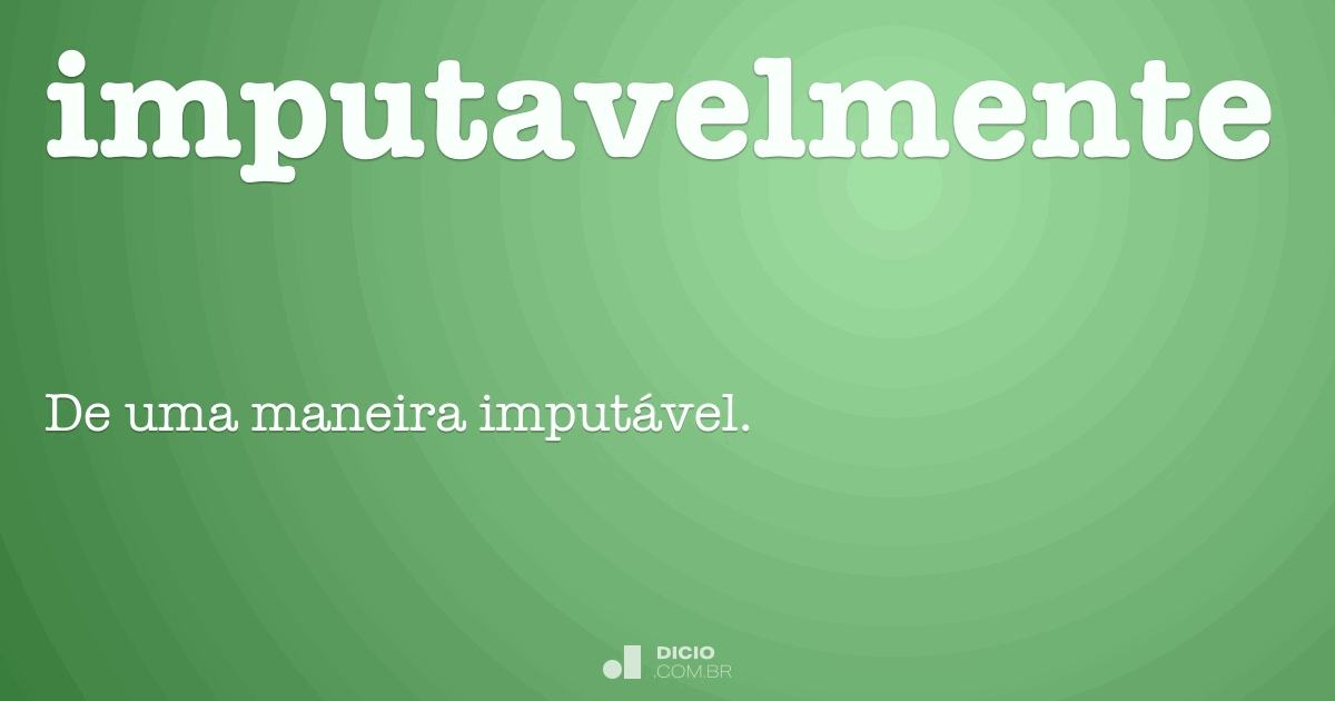 Imputavelmente - Dicio, Dicionário Online de Português