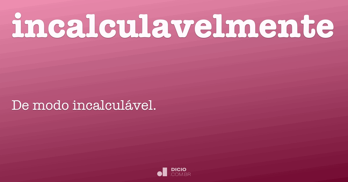 Incalculavelmente - Dicio, Dicionário Online de Português