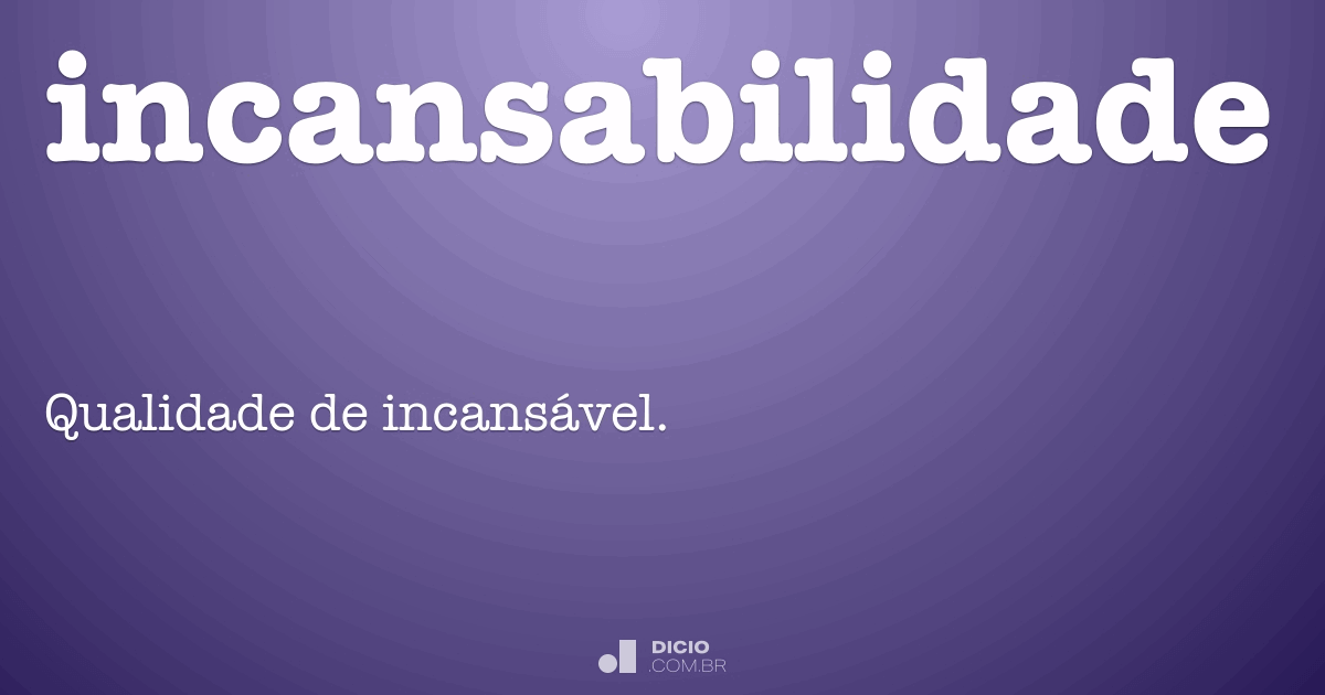 Incansabilidade - Dicio, Dicionário Online de Português